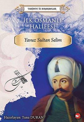 İlk Osmanlı Halifesi: Yavuz Sultan Selim - Tuna Duran - 1000Kitap