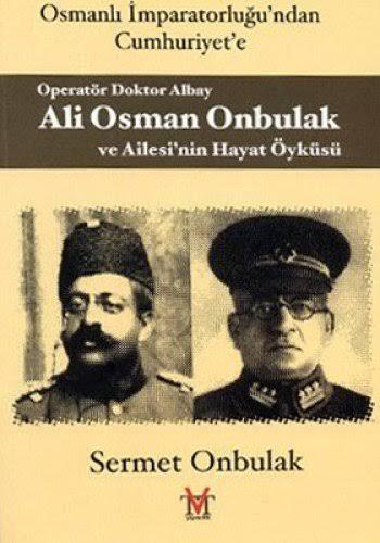 Operatör Doktor Albay Ali Osman Onbulak ve Ailesi'nin Hayat Öyküsü ...